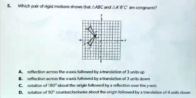 SOLVED: Which pair of rigid motions shows that ABC and A'B'C' are ...