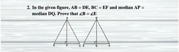 SOLVED: In the given figure ab = de bc=ef and median ap= median dq prove that angle b is equal ...