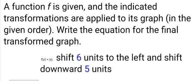 SOLVED: A function f is given, and the indicated transformations are applied to its graph (in ...