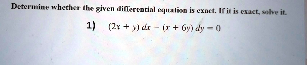 SOLVED: Determine whether the given differential equation is exact. If it is exact, solve it ...