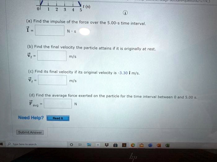 SOLVED: (a) Find the impulse of the force over the 5.00-5.00 time interval. I = (b) Find the ...