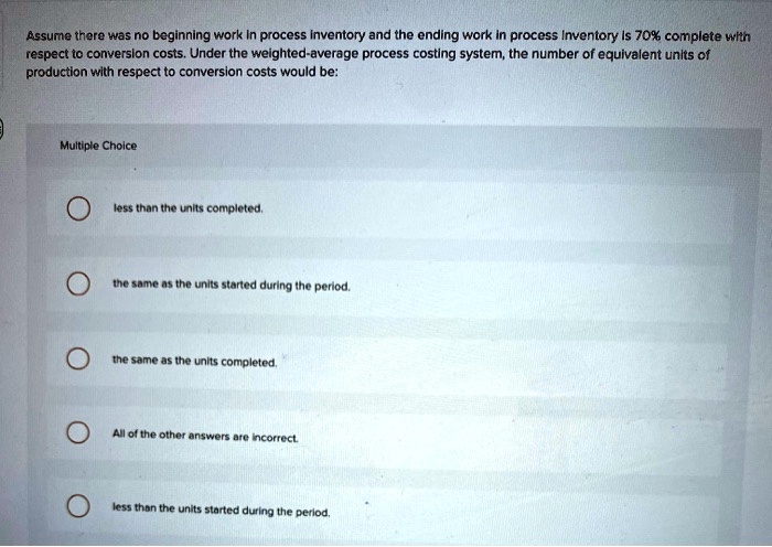 SOLVED: Assume there was no beginning work in process inventory and the ending work in process ...