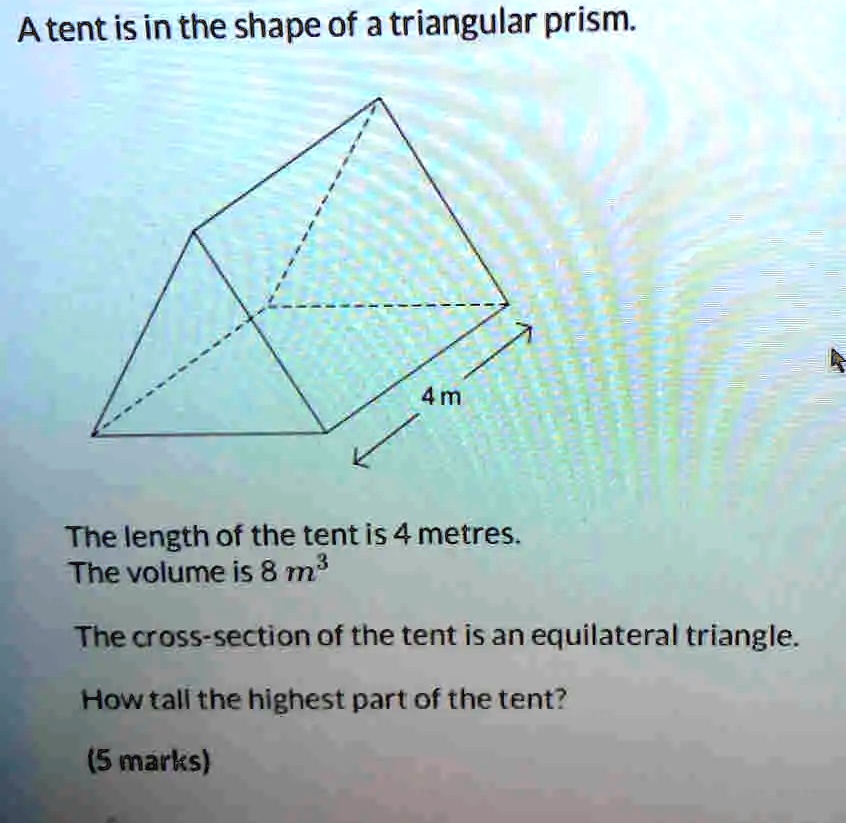 A tent is in the shape of a triangular prism. 4 m The length of the ...