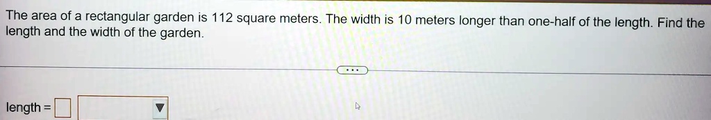 SOLVED: The area of a rectangular garden is 112 square meters. The width is 10 meters longer ...