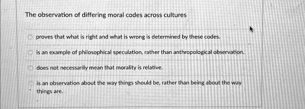 SOLVED: The observation of differing moral codes across cultures proves ...