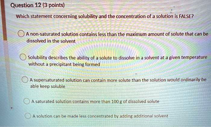 SOLVED: Question 12 (3 points) Which statement concerning solubility and the concentration of a ...