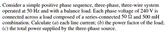 SOLVED: Consider simple positive phase sequence, three-phase three-wire system operated at 50 Hz ...