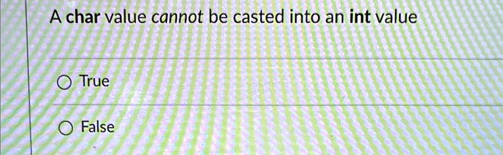VIDEO solution: A char value cannot be casted into an int value True False A char value cannot ...