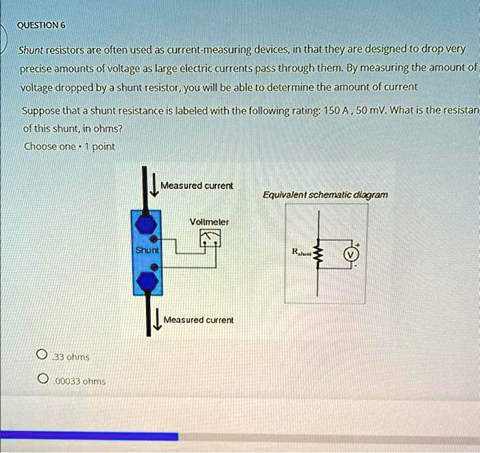 QUESTION 6 Shunt resistors are often used as current-measuring devices ...