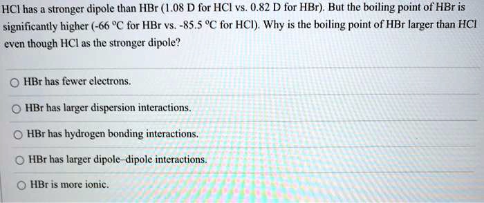 SOLVED: HCI has stronger dipole than HBr (L.08 D for HCI vs: 0.82 D for ...