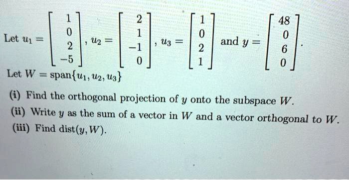 SOLVED: 48 Let U1 and y 2 En N 55 Let W span{U1, U2, U3} Find the orthogonal projection of y ...