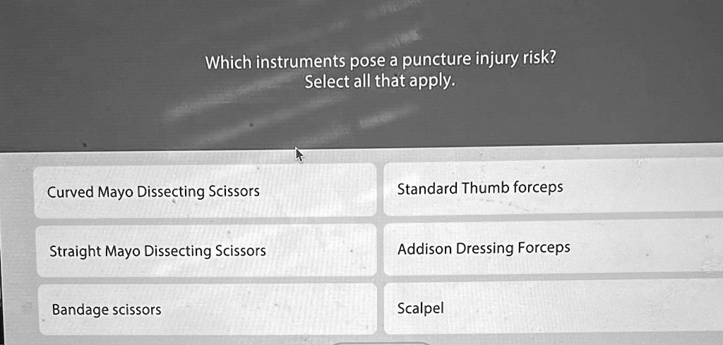 Which instruments pose a puncture injury risk select all...