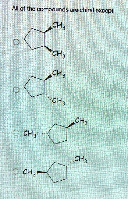 [GET ANSWER] all of the compounds are chiral except ch3 ch3 chz 0 ch3 c ch ch3 ch3 ch3 38853