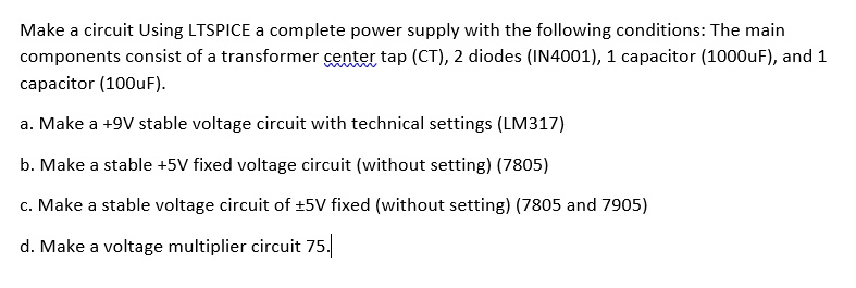 Make a circuit Using LTSPICE a complete power supply with the following ...
