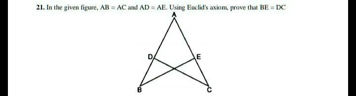 21. In the given figure, AB = AC and AD = AE. Using Euclid's axiom, prove that BE = DC