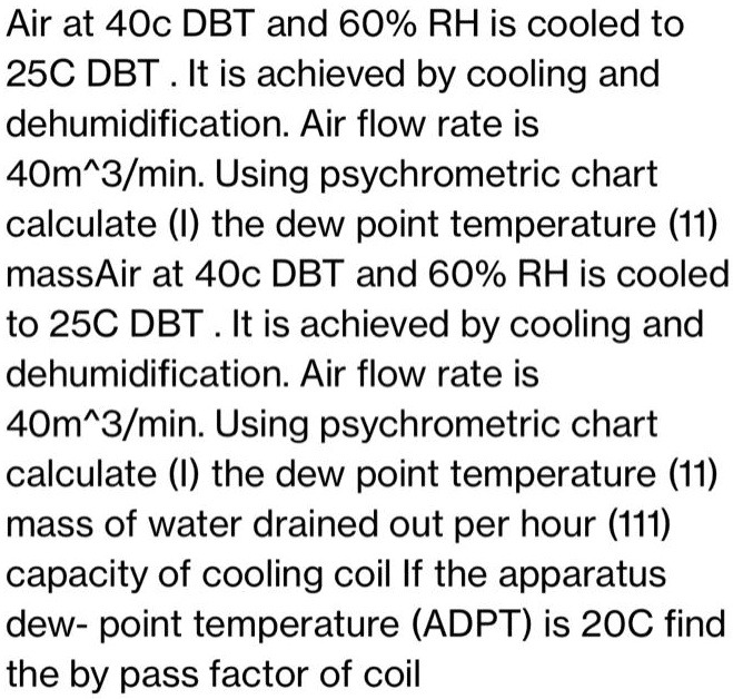 [GET ANSWER] Air at 40c DBT and 60% RH is cooled to 25C DBT. It is ...