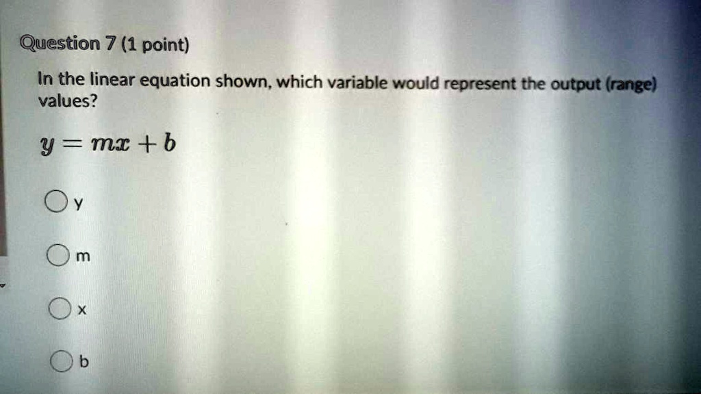 Question 7 (1 point) In the linear equation shown, which variable would ...