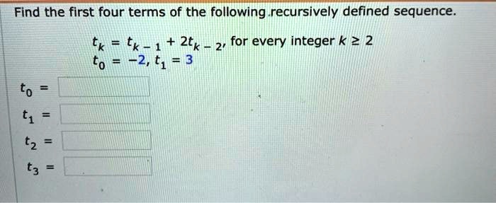 SOLVED: Find the first four terms of the following recursively defined sequence: t1 = 3 t2 = 2t1 ...
