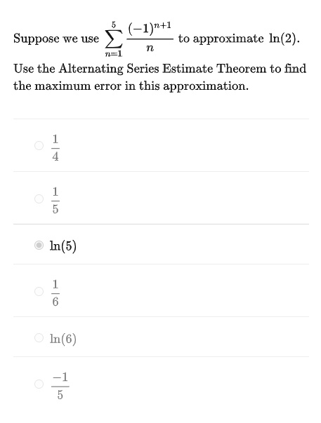 SOLVED: ( 1)n+1 approximate In(2) Suppose we use the Alternating Series Estimate Theorem to find ...