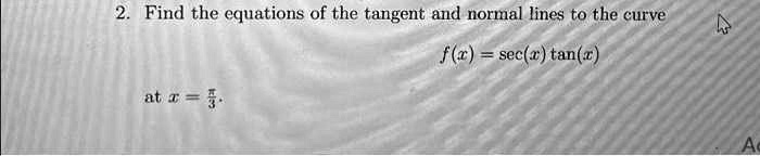 SOLVED: 2. Find the equations of the tangent and normal lines to the ...