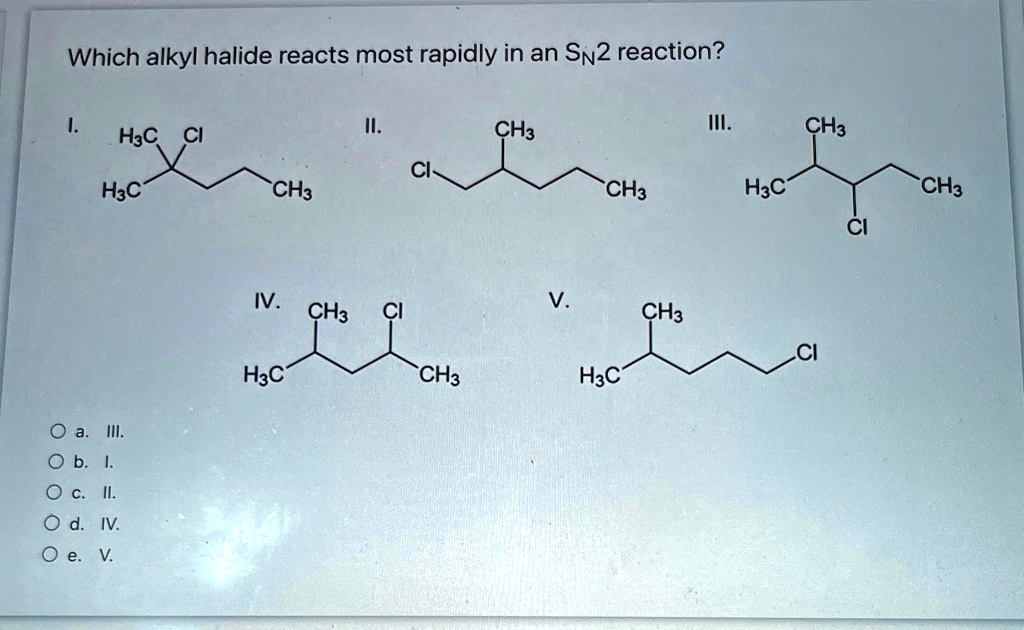 Which alkyl halide reacts most rapidly in an SN2 reaction? I. H3C Cl ...
