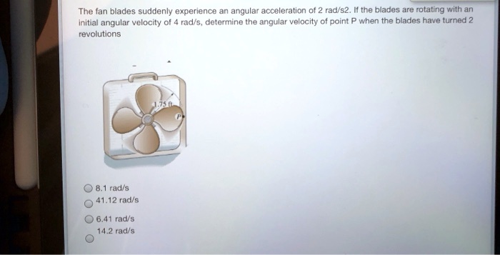 SOLVED: The fan blades suddenly experience an angular acceleration of 2 rad/s^2. If the blades ...