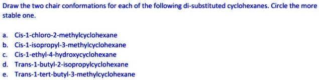 Draw the two chair conformations for each of the following di-substituted cyclohexanes. Circle ...