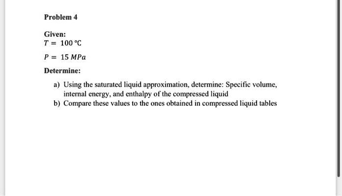 Solved Problem 4 Given T 100Â°c P 15 Mpa Determine A Using The Saturated Liquid