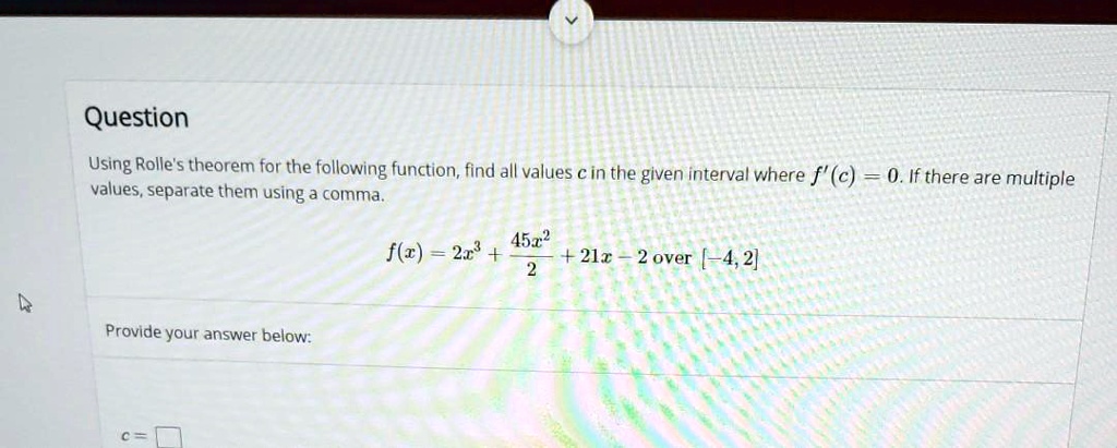 SOLVED: Question Using Rolle s theorem for the following function, find all values c in the ...