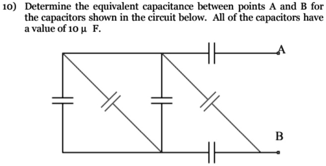 SOLVED: 10) Determine the equivalent capacitance between points A and B for the capacitors shown ...