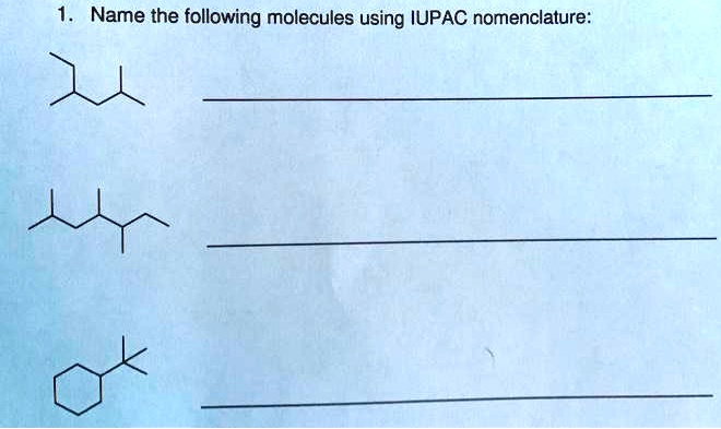 SOLVED: Name the following molecules using IUPAC nomenclature. SOLVED: Name the following molecules using IUPAC nomenclature.
