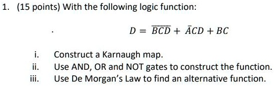 SOLVED: 1.15 points) With the following logic function: D = BCD + ACD + BC i. Construct a ...