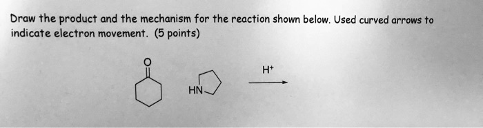 SOLVED: Draw the product and the mechanism for the reaction shown below: Used curved arrows to ...