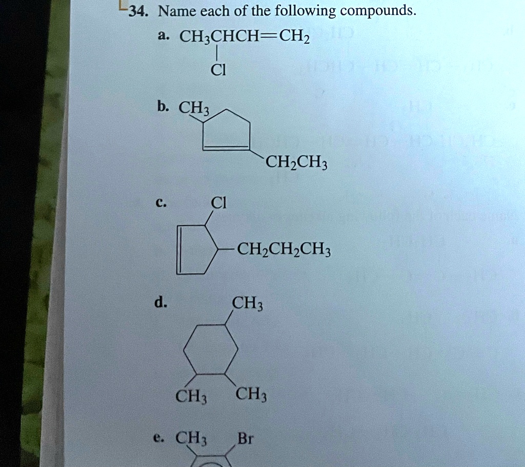 34. Name each of the following compounds. a. CH3CHCH=CH2 Cl b. CH3 CH2CH3 c. Cl CH2CH2CH3 d. CH3 ...