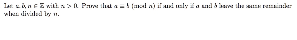 SOLVED: Let a,b,n € Z with n > 0. Prove that a = b (mod n) if and only ...