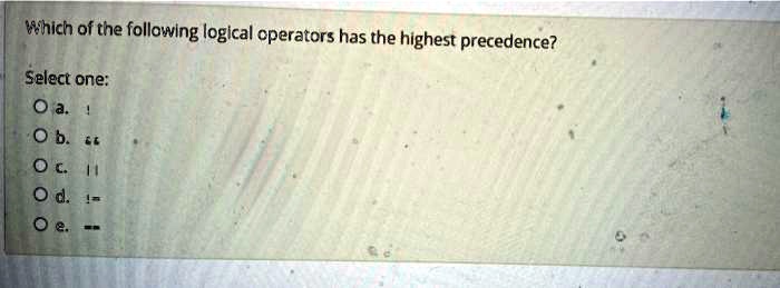 SOLVED: Which of the following logical operators has the highest precedence? Select one: a. or b ...