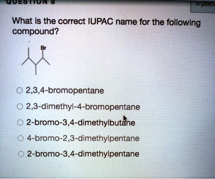 SOLVED: What is the correct IUPAC name for the following compound? 2,3,4-bromopentane 2,3 ...