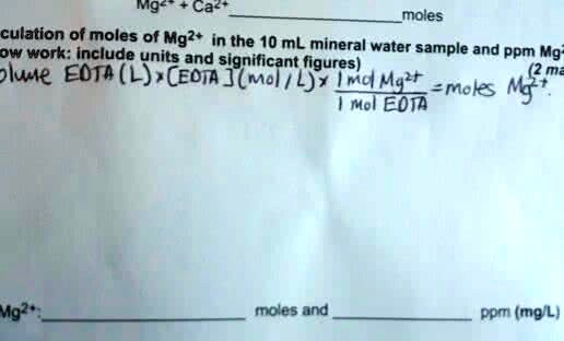 Mg^2+ + Ca^2+ moles culation of moles of Mg^2+ in the 10 mL mineral water sample and ppm Mg wow ...