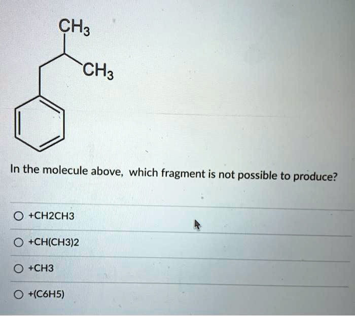 SOLVED: In the molecule above, which fragment is not possible to ...