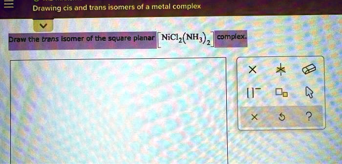 SOLVED: Drawing cis and trans isomers of a metal complex Draw the trans ...