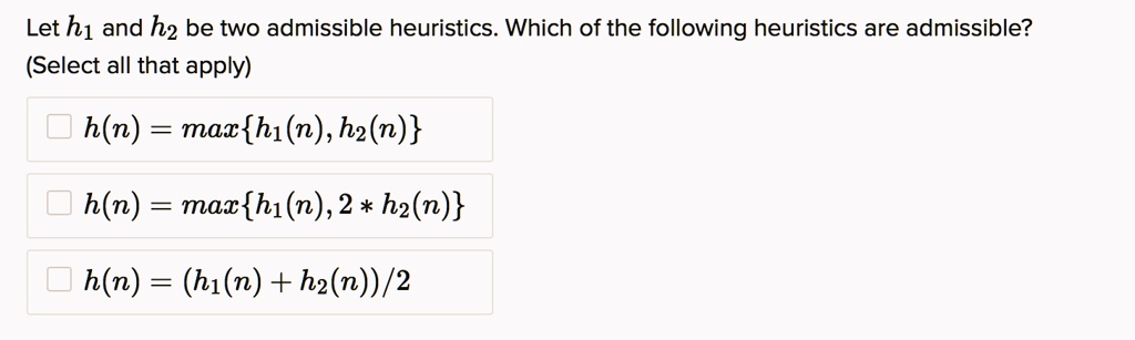 let h1 and h be two admissible heuristics which of the following ...
