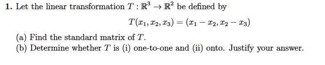 SOLVED: 1.Let the linear transformation T : R3 - R2 be defined by Tx1,x2,x3=x1-x2x2-x3 (a) Find ...
