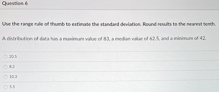 SOLVED: Question 6 Use the range rule of thumb to estimate the standard ...