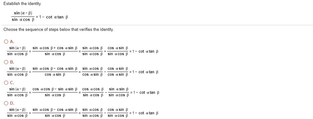Establish the identity. (sin(α- β))/(sinαcosβ) = 1 - cotαtanβChoose the sequence of steps below ...