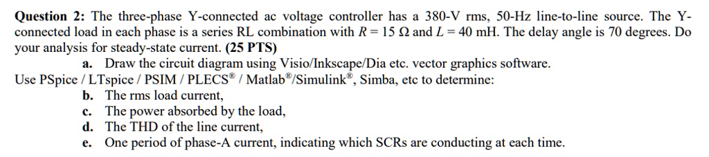 SOLVED: Question 2: The three-phase Y-connected voltage controller has ...