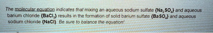 The molecular equation indicates that mixing an aqueous sodium sulfate ...