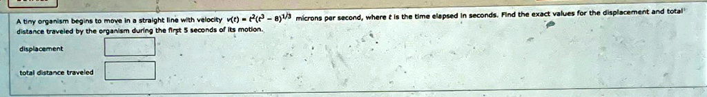 SOLVED: A tiny organism begins to move in a straight line with velocity ...