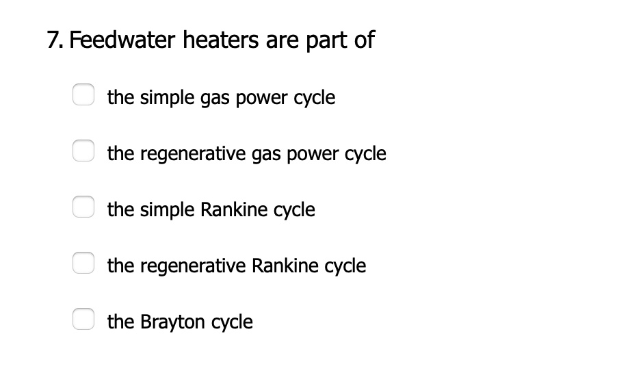 SOLVED: 7. Feedwater heaters are part of the simple gas power cycle the ... SOLVED: 7. Feedwater heaters are part of the simple gas power cycle the ...