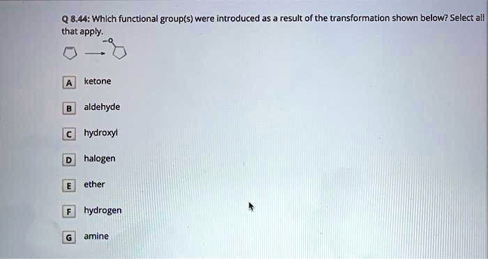 SOLVED: Q8,44: Which functional group(s) were introduced as a result of ...