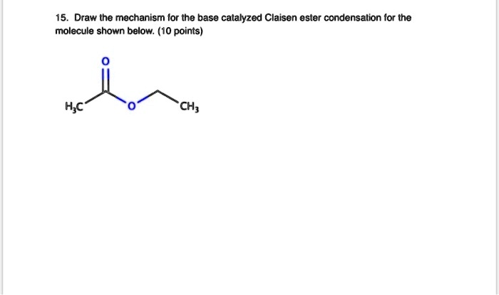 SOLVED: Draw the mechanism for the base-catalyzed Claisen ester ...